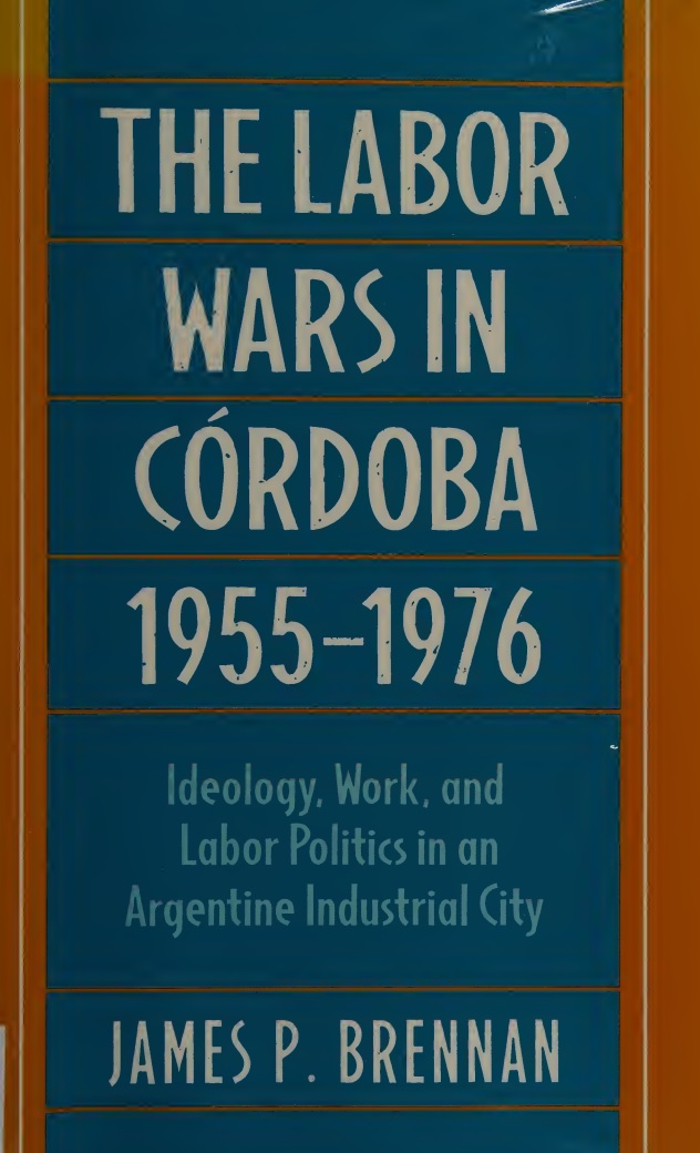 James Brennan. The Labor Wars in Cordoba, 1955-1976.