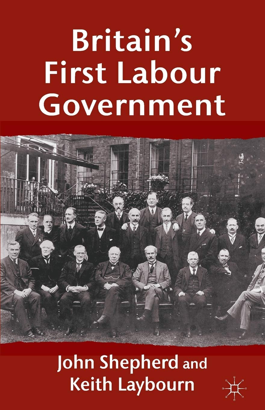 John Shepherd – Keith Laybourn. Britain’s First Labour Government.