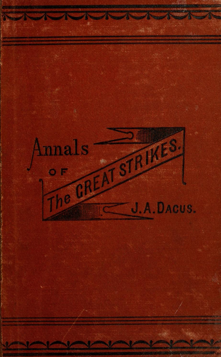 Joseph Dacus. Annals of the Great Strikes in the United States.